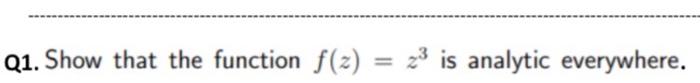 Solved Q1. Show that the function f(z)=z3 is analytic | Chegg.com