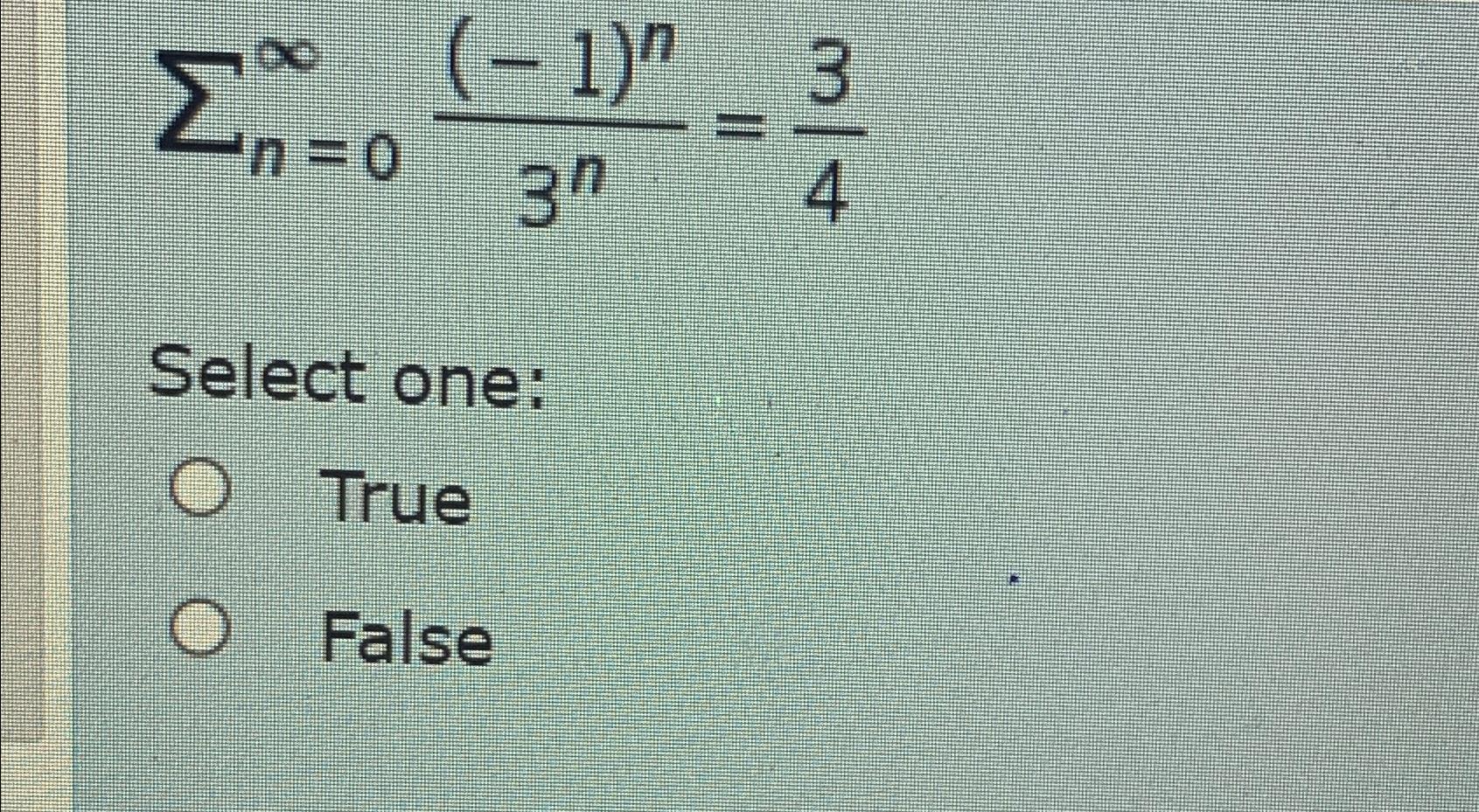 Solved ∑n=0∞(-1)n3n=34Select one:TrueFalse | Chegg.com