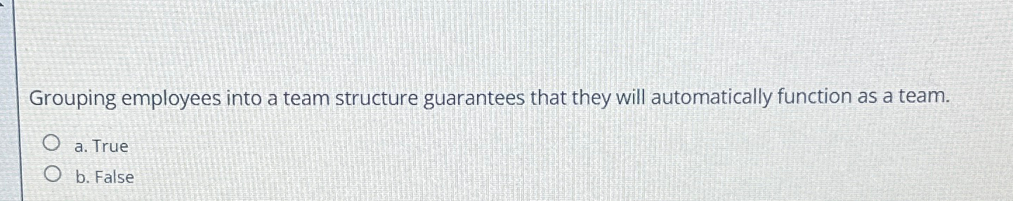 Solved Grouping employees into a team structure guarantees | Chegg.com