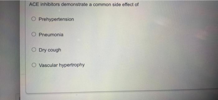 Solved ACE inhibitors demonstrate a common side effect of | Chegg.com