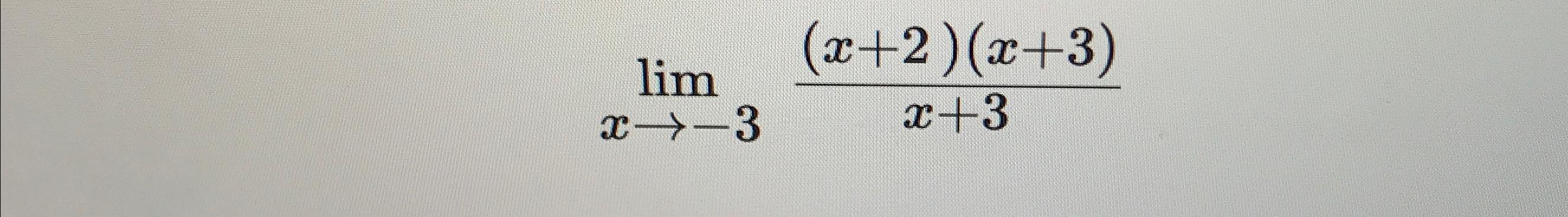 Solved limx→-3(x+2)(x+3)x+3 | Chegg.com