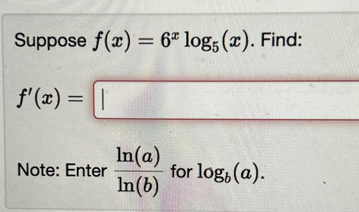 Solved Suppose f(x)=6xlog5(x). ﻿Find:f'(x)=Note: Enter | Chegg.com