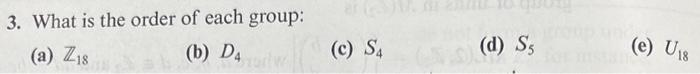 Solved 3. What is the order of each group: (a) Z18 (b) D4 | Chegg.com