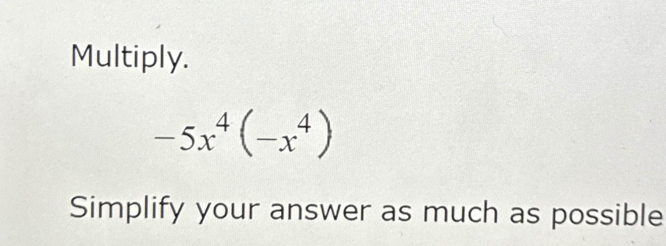 Multiply.-5x4(-x4)Simplify your answer as much as | Chegg.com