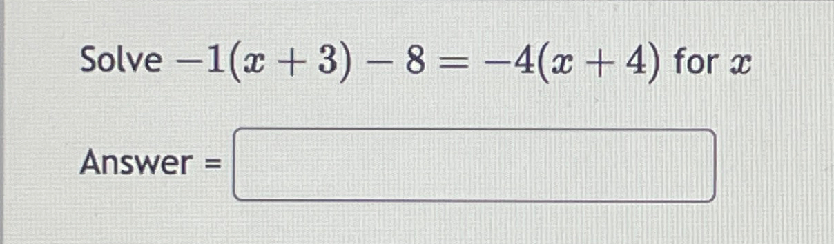 Solved Solve -1(x+3)-8=-4(x+4) ﻿for xAnswer = | Chegg.com
