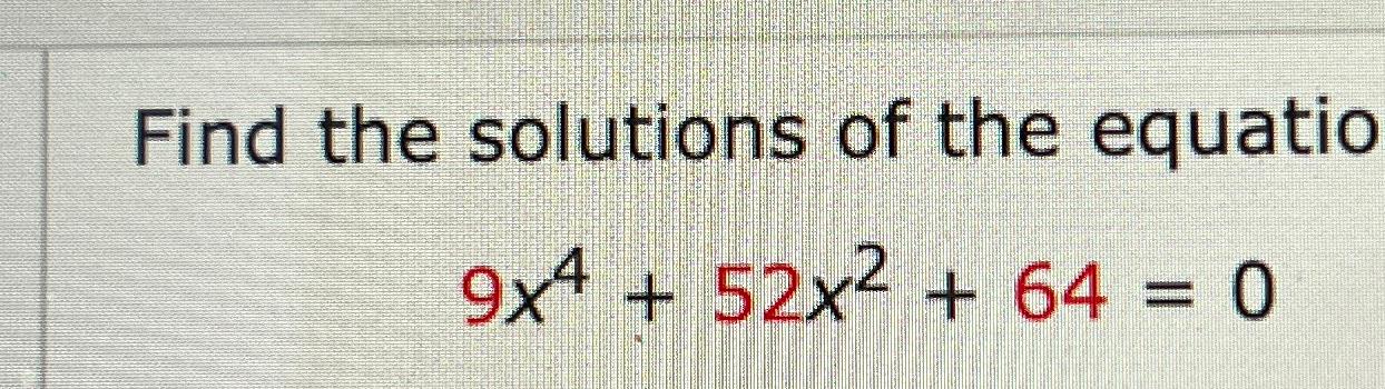 Solved Find the solutions of the equatioN9x4+52x2+64=0 | Chegg.com