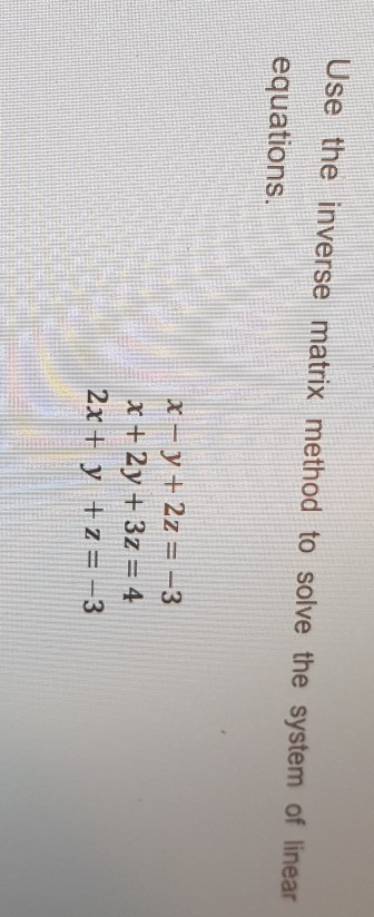 Solved Use the inverse matrix method to solve the system of | Chegg.com