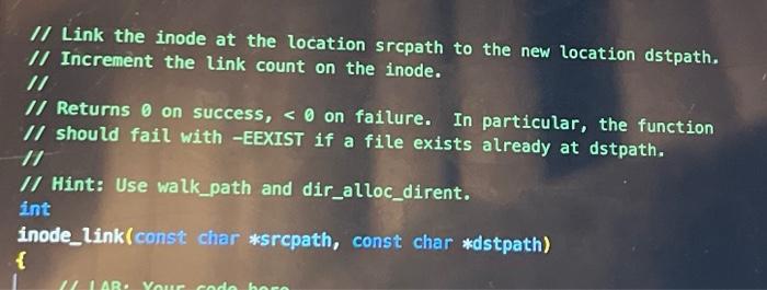 Solved // Link the inode at the location srcpath to the new | Chegg.com