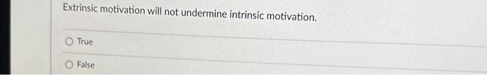 Solved Extrinsic motivation will not undermine intrinsic | Chegg.com