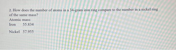 Solved 2. How does the number of atoms in a 34-gram iron | Chegg.com