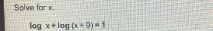Solved Solve for x log x + log (x + 9) = 1 + | Chegg.com