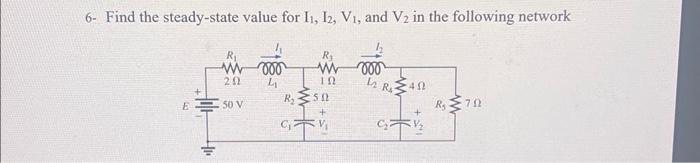 Solved 6- Find the steady-state value for I1,I2,V1, and V2 | Chegg.com