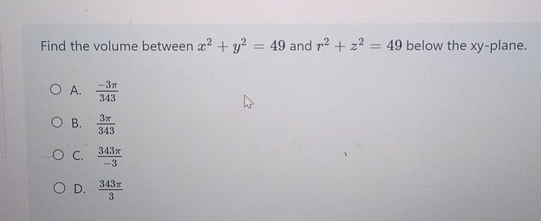 Solved Find the volume between x2+y2=49 and r2+z2=49 below | Chegg.com