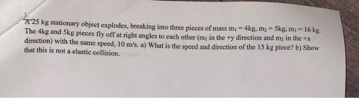 Solved 225 kg stationary object explodes, breaking into | Chegg.com
