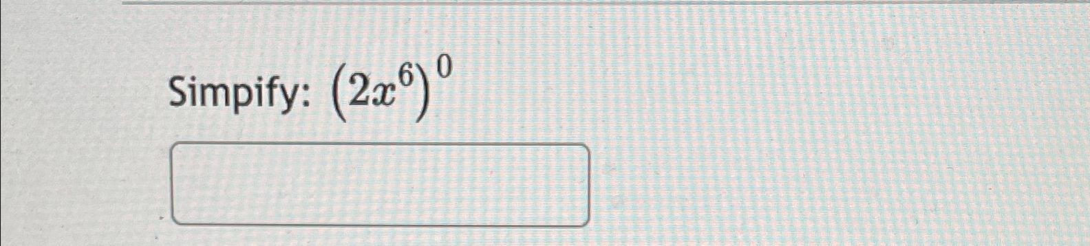 Solved Simpify: (2x6)0 | Chegg.com
