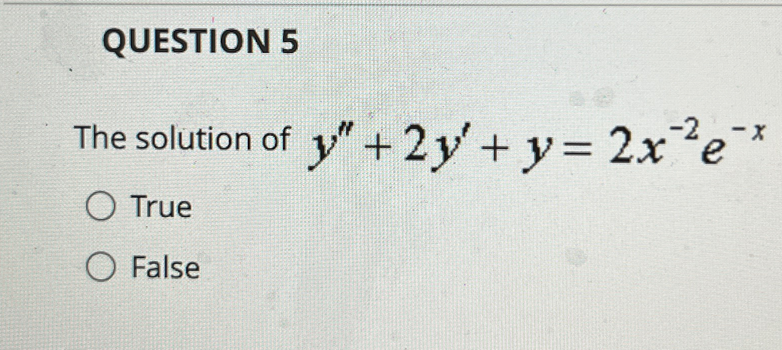 Solved QUESTION 5The solution of y''+2y'+y=2x-2e-xTrueFalse | Chegg.com