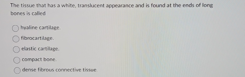 Solved The tissue that has a white, translucent appearance | Chegg.com