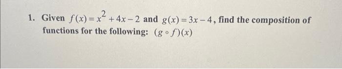 Solved 1. Given f(x)=x2+4x−2 and g(x)=3x−4, find the | Chegg.com