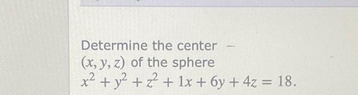 Solved Determine the center (x, y, z) of the sphere x² + y² | Chegg.com