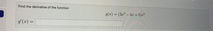 Solved Find the derivative of the function g(x)=(3x2−4x+5)e2 | Chegg.com