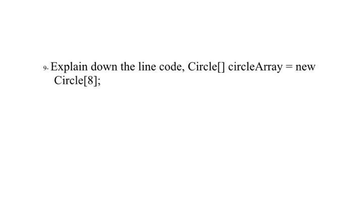 Solved 9- Explain down the line code, Circle[] circle Array | Chegg.com