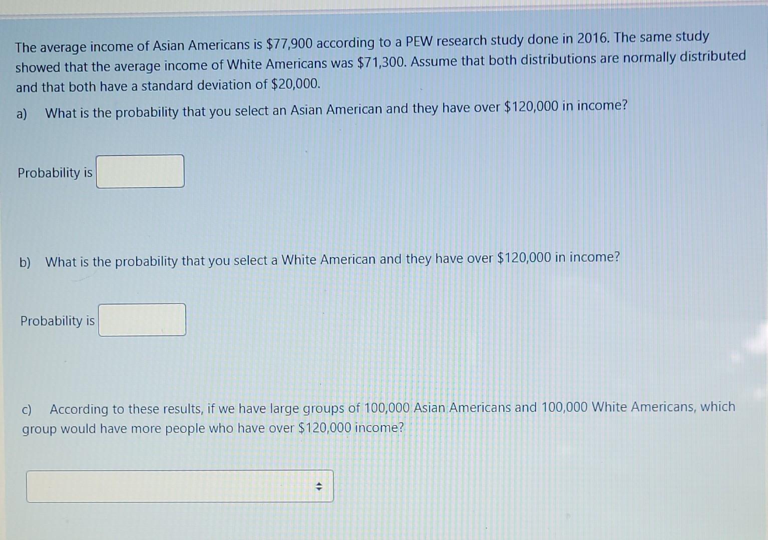 Solved The average income of Asian Americans is $77,900 | Chegg.com