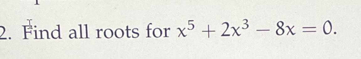 Solved Find all roots for x5+2x3-8x=0. | Chegg.com