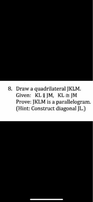 Solved 8. Draw a quadrilateral JKLM. Given: KLIM, KL = JM | Chegg.com