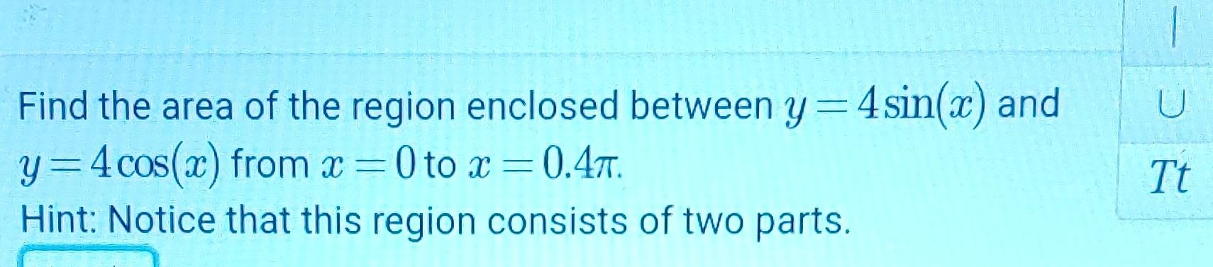 Solved Find the area of the region enclosed between | Chegg.com