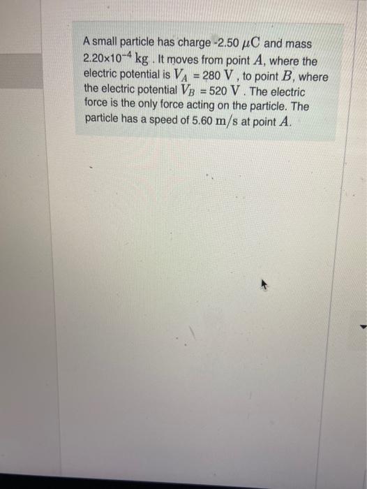 Solved A small particle has charge -2.50 C and mass | Chegg.com
