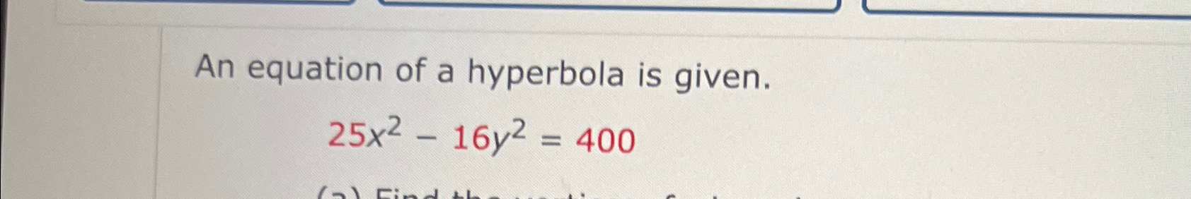 Solved An equation of a hyperbola is given.25x2-16y2=400Find | Chegg.com