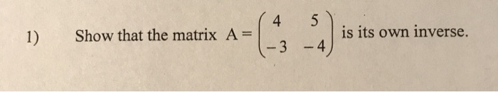 Solved Show that the matrix A= is its own inverse. | Chegg.com