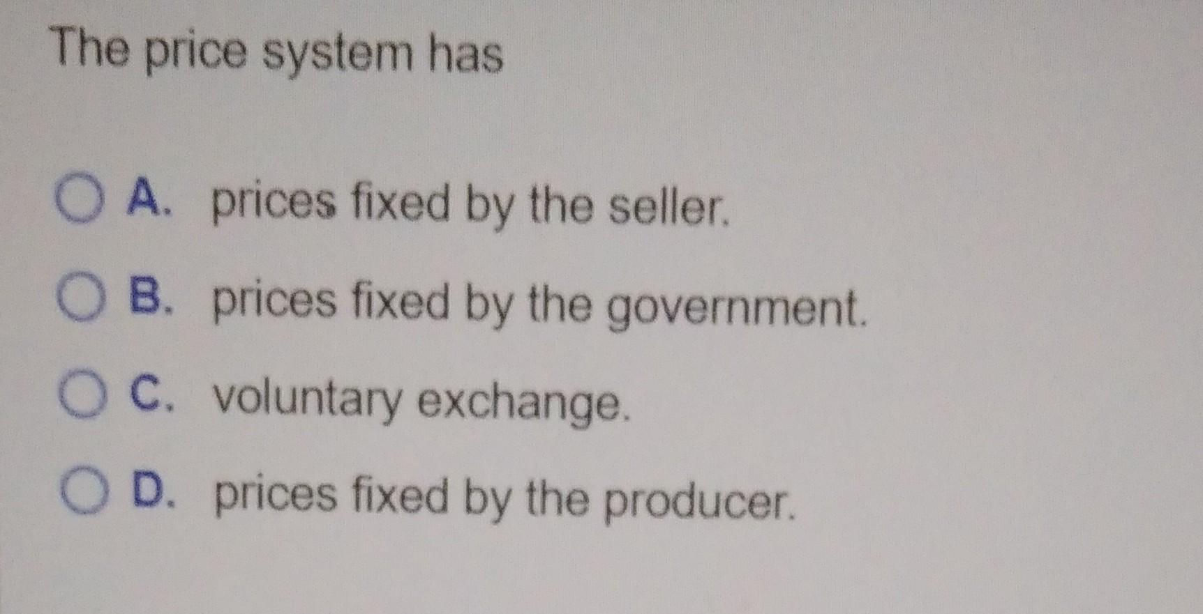 Solved The price system has A. prices fixed by the seller. | Chegg.com