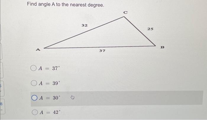 Solved Find angle A to the nearest degree. A=37∘ A=39∘ A=30∘ | Chegg.com