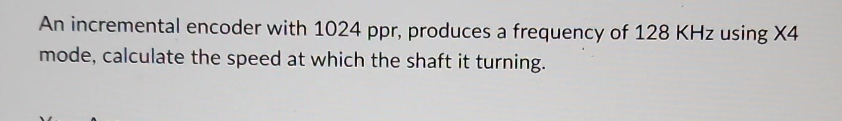 Solved An incremental encoder with 1024ppr, produces a | Chegg.com
