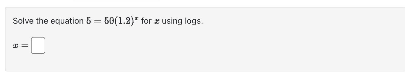 Solved Solve the equation 5=50(1.2)x ﻿for x ﻿using logs.x= | Chegg.com
