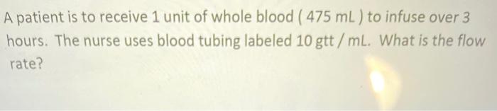 Solved A patient is to receive 1 unit of whole blood ( 475 | Chegg.com