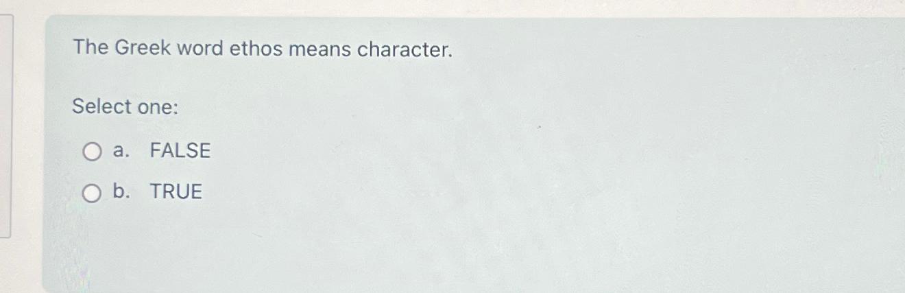 Solved The Greek word ethos means character.Select one:a. | Chegg.com