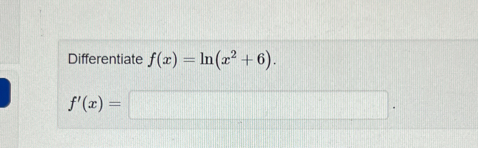 Solved Differentiate f(x)=ln(x2+6).f'(x)= | Chegg.com