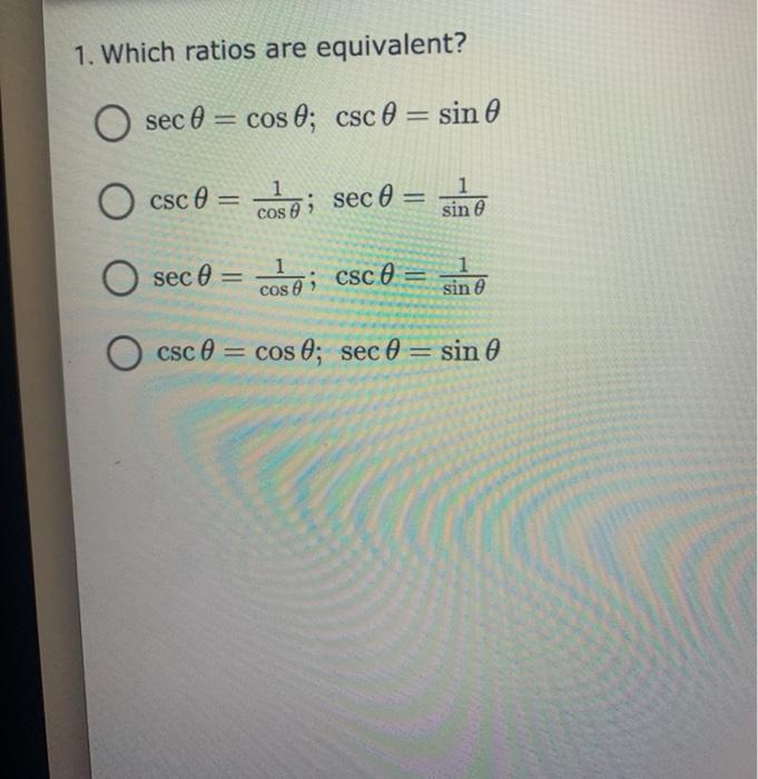 Solved 1. Which ratios are equivalent? sec 0 = cos 0; csc 0 | Chegg.com