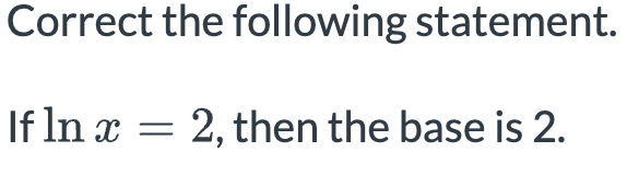 Solved Correct the following statement.If lnx=2, ﻿then the | Chegg.com