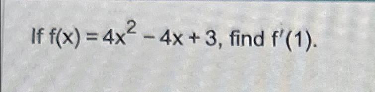 Solved If f(x)=4x2-4x+3, ﻿find f'(1) | Chegg.com