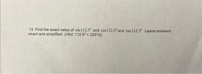 Solved 13. Find the exact value of sin112.5∘ and cos112.5∘ | Chegg.com