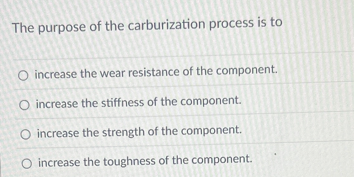 Solved The purpose of the carburization process is | Chegg.com