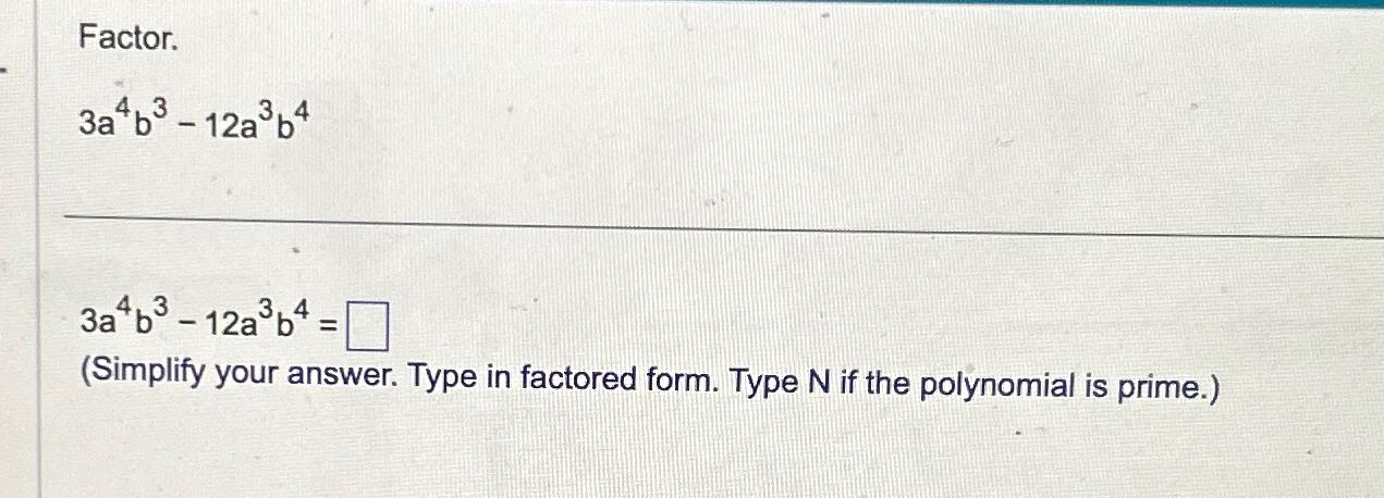 Solved Factor.3a4b3-12a3b43a4b3-12a3b4=(Simplify your | Chegg.com