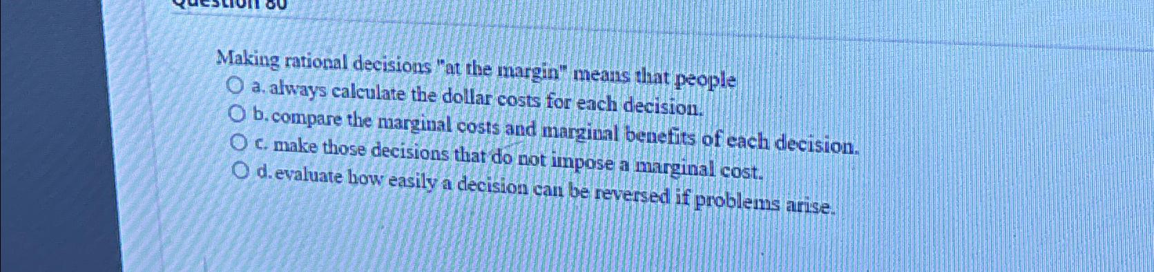 Solved Making rational decisions "at the margin" means that | Chegg.com
