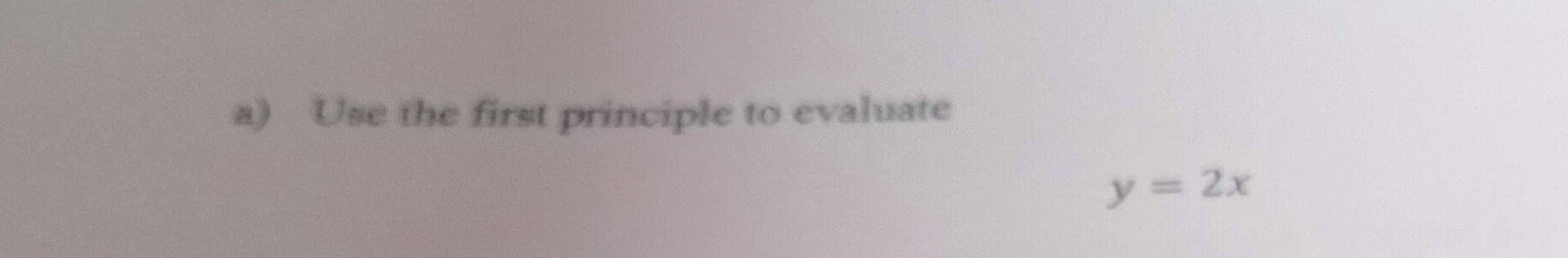 Solved a) ﻿Use the first principle to evaluatey=2x | Chegg.com