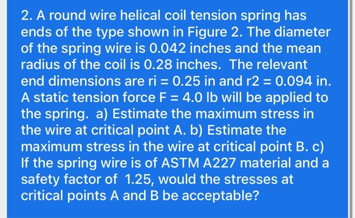 Solved 2. A round wire helical coil tension spring has ends | Chegg.com