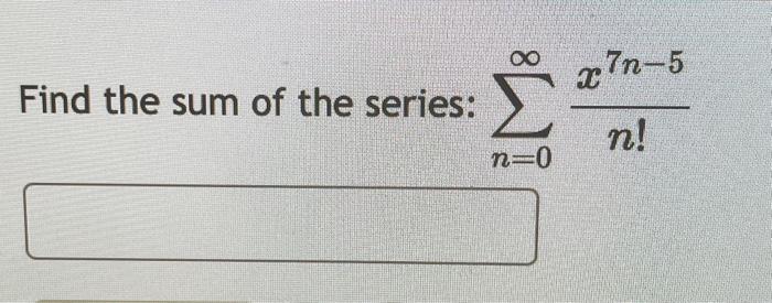 Solved Find the sum of the series: ∑n=0∞n!x7n−5 | Chegg.com