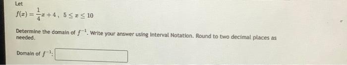 Solved f(x)=41x+4,5≤x≤10 Determine the domain of f−1. Write | Chegg.com
